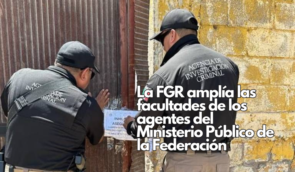 La FGR amplía las facultades de los agentes del Ministerio Público de ...